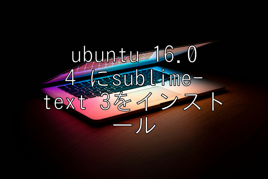 ubuntu 16.04 にsublime-text 3をインストール