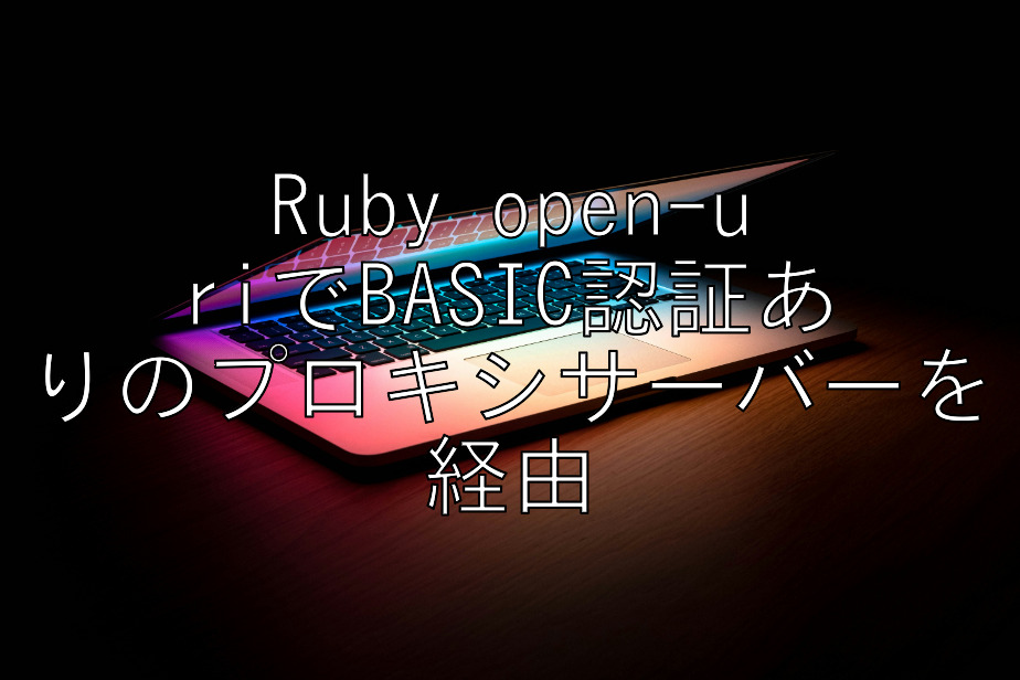 Ruby open-uriでBASIC認証ありのプロキシサーバーを経由